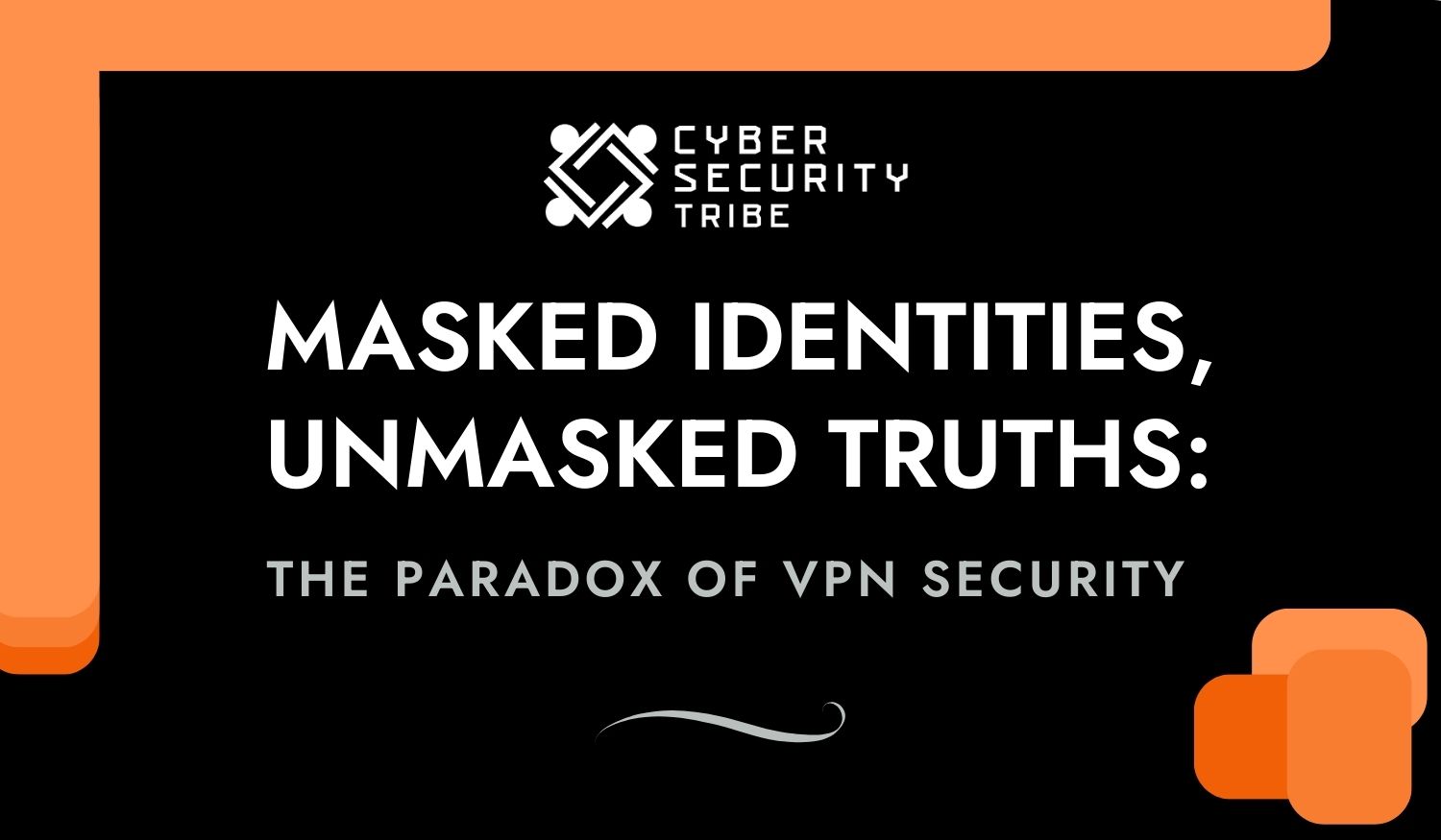 Masked Identities, Unmasked Truths - The Paradox of VPN Security
