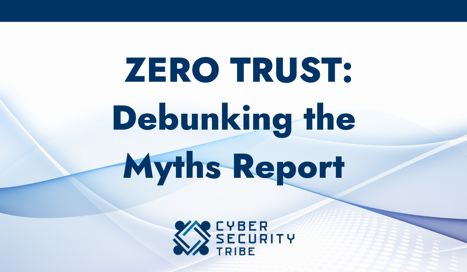 ZERO TRUST: Debunking the Myths Report